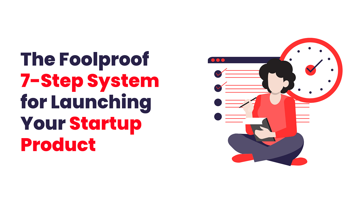 7-Step Launch System to Help Your Startup Product Succeed | by Naushad ...