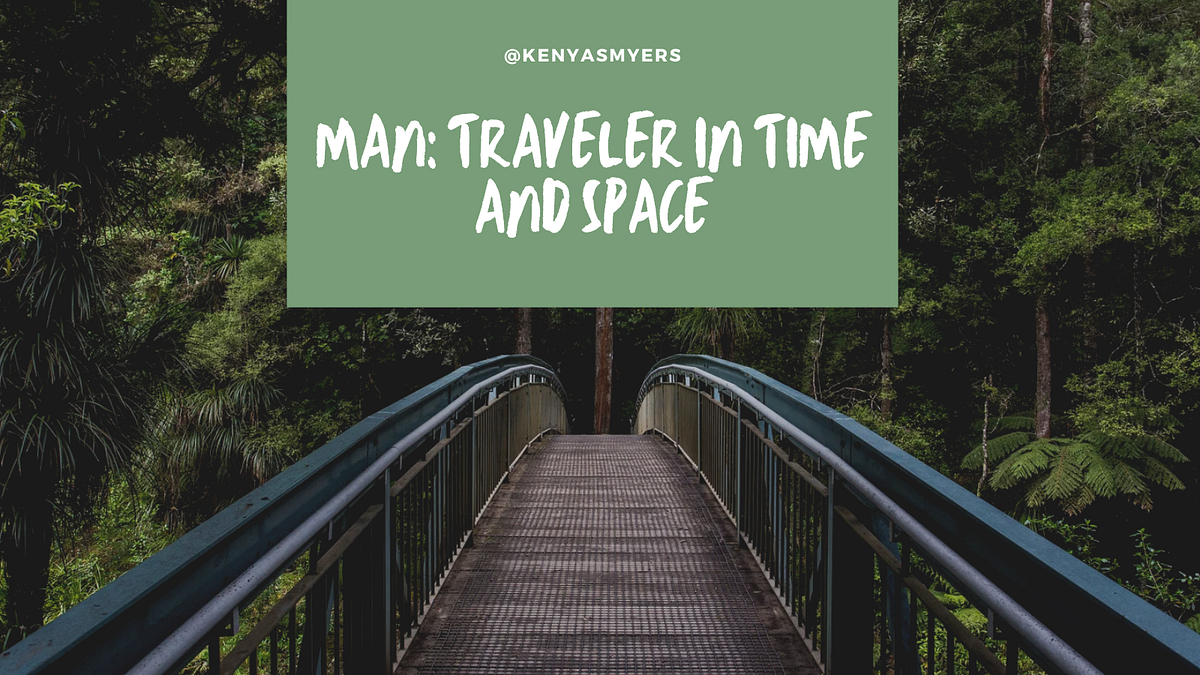 Man: Traveler in Time and Space. Man is a traveler in time and space ...