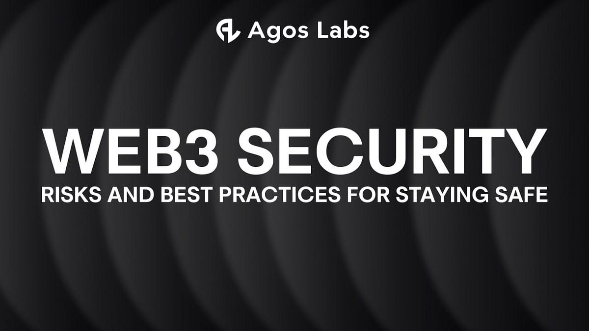 Web3 Security: Risks and Best Practices for Staying Safe | by Agos Labs | May, 2024 | Medium
