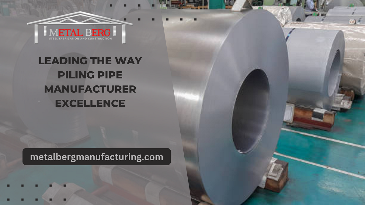 Leading the Way Piling Pipe manufacturer Excellence | by MetalBerg ...