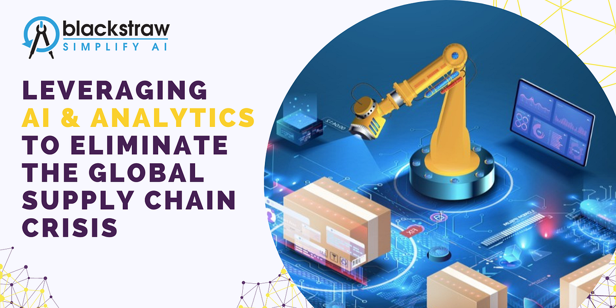 Leveraging AI & Analytics to eliminate the global supply chain crisis ...