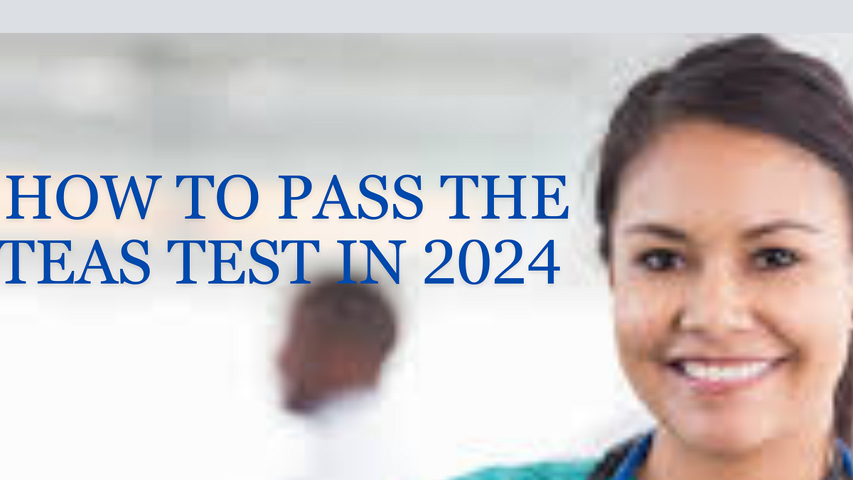 How to pass the teas test in 2024 | by Mycopywriter | Apr, 2024 | Medium