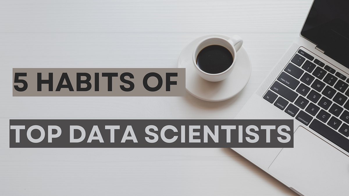 5 Habits Top Data Scientists Use to Level Up Their Productivity | by ...