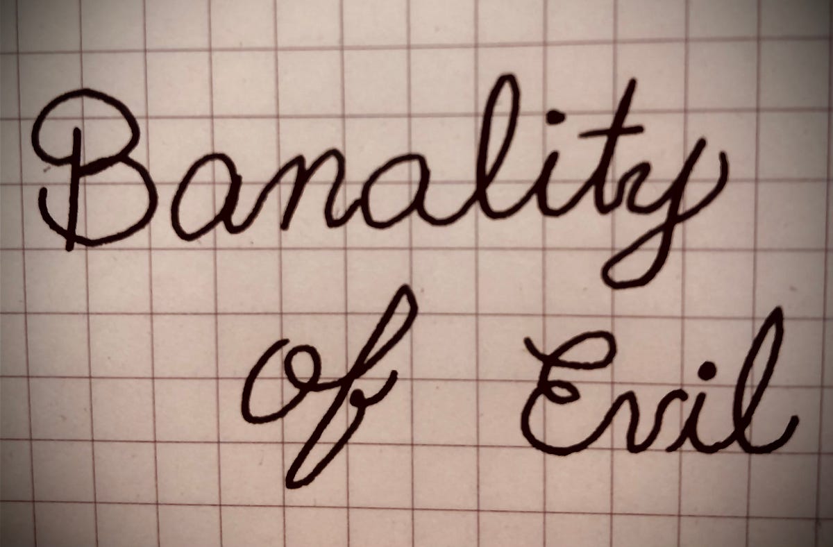 Banality of evil. Can one do evil without being evil… | by Stella HJ ...