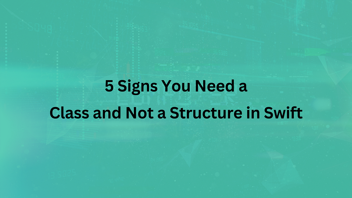 5 Signs You Need a Class and Not a Structure in Swift | by Ijeoma Nelson | iOSPlayBook | Oct ...