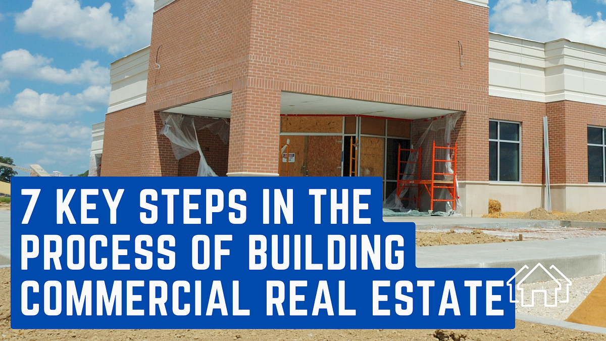 7 Key Steps in the Process of Building Commercial Real Estate | by ...