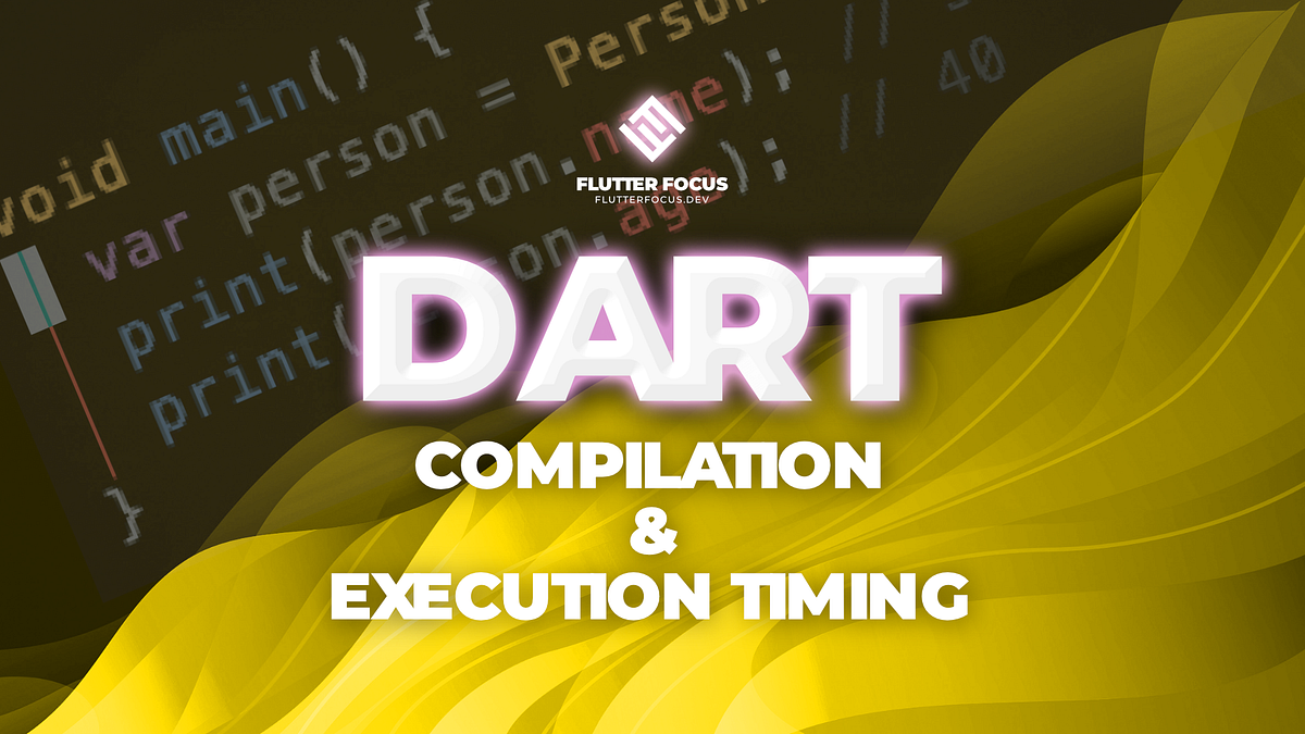 Dart — A Brief Overview Of Compilation And Execution Timing By Paurini Wiringi Flutter Focus