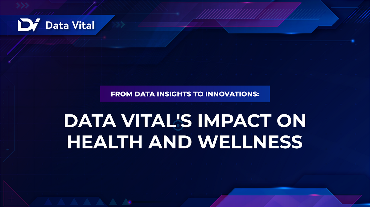 From Data Insights to Innovations: Data Vital’s Impact on Health and ...