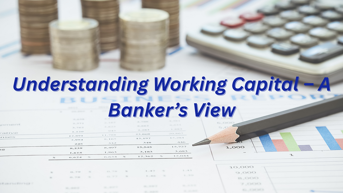 Understanding Working Capital — A Banker’s View | by Sangeeta Sharma ...
