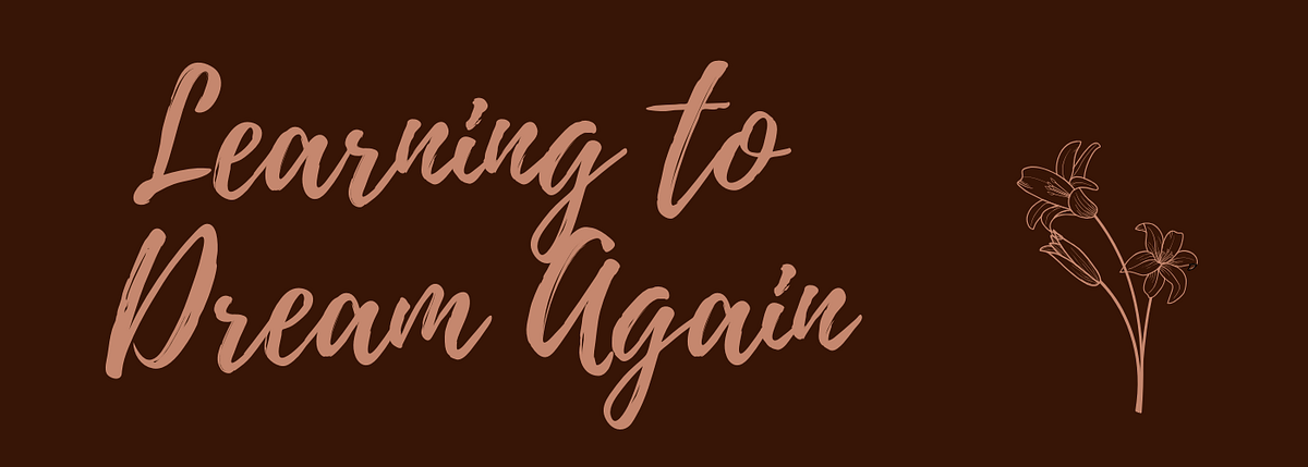 Learning to Dream Again. Remembering that it’s still safe to… | by ...