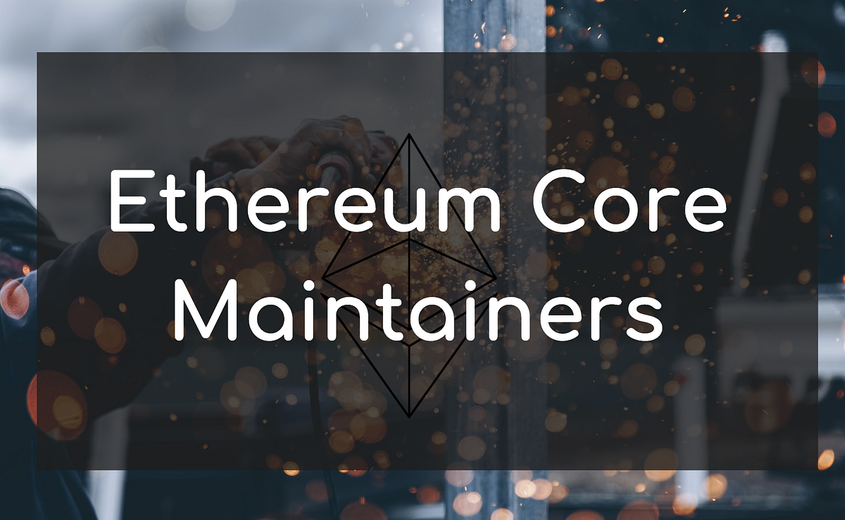 Ethereum Core Maintainers 👷‍♂️. Lately, there has been a lot of… | by ...