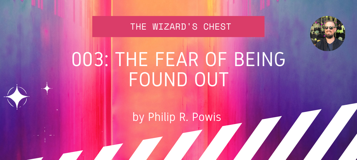 003: The Fear of Being Found Out. This week I struggled with what I ...