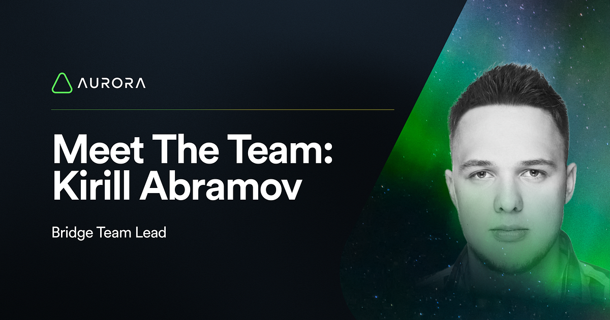 Meet the Team: Aurora Labs’ Bridge Team Lead Kirill Abramov | by Aurora Labs | Aurora Platform ...