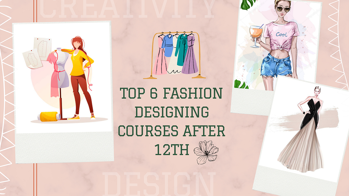 Top 6 Fashion Designing Courses after 12th | by Anjali Garg | Medium