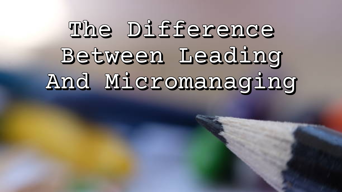The Difference Between Leading And Micromanaging | by LEADERSHIP 101 ...