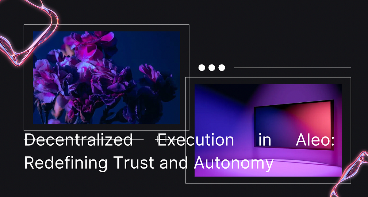 Decentralized Execution in Aleo: Redefining Trust and Autonomy | by ...