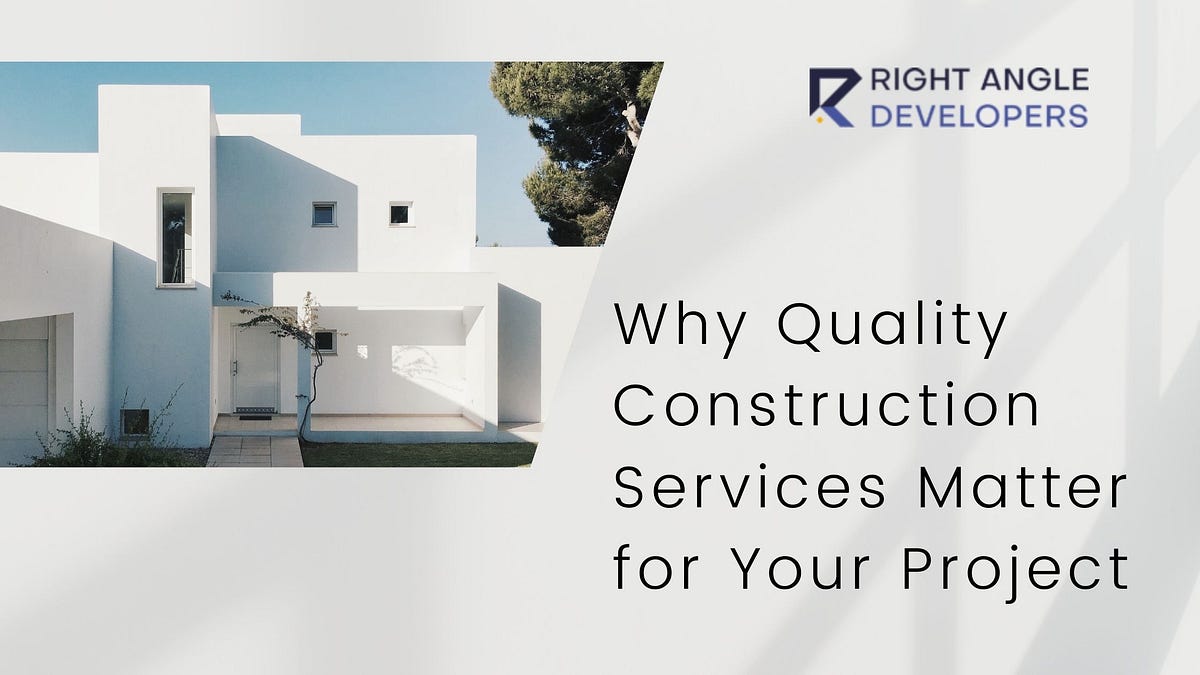 Why Quality Construction Services Matter for Your Project | by ...