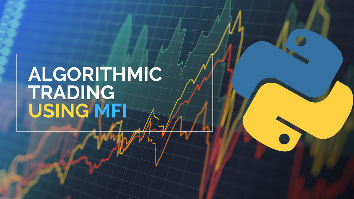 Algorithmic Trading Strategy Using Money Flow Index (MFI) & Python | by randerson112358 | Medium