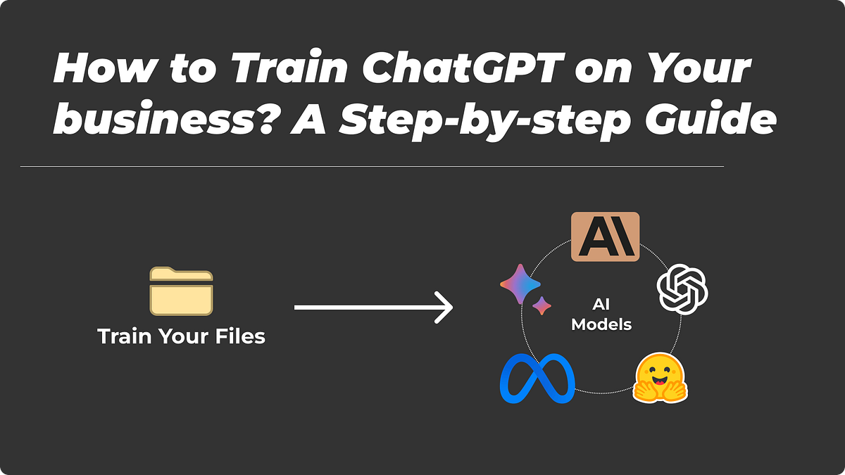 How to Train ChatGPT on Your business? A Step-by-step Guide | by ...