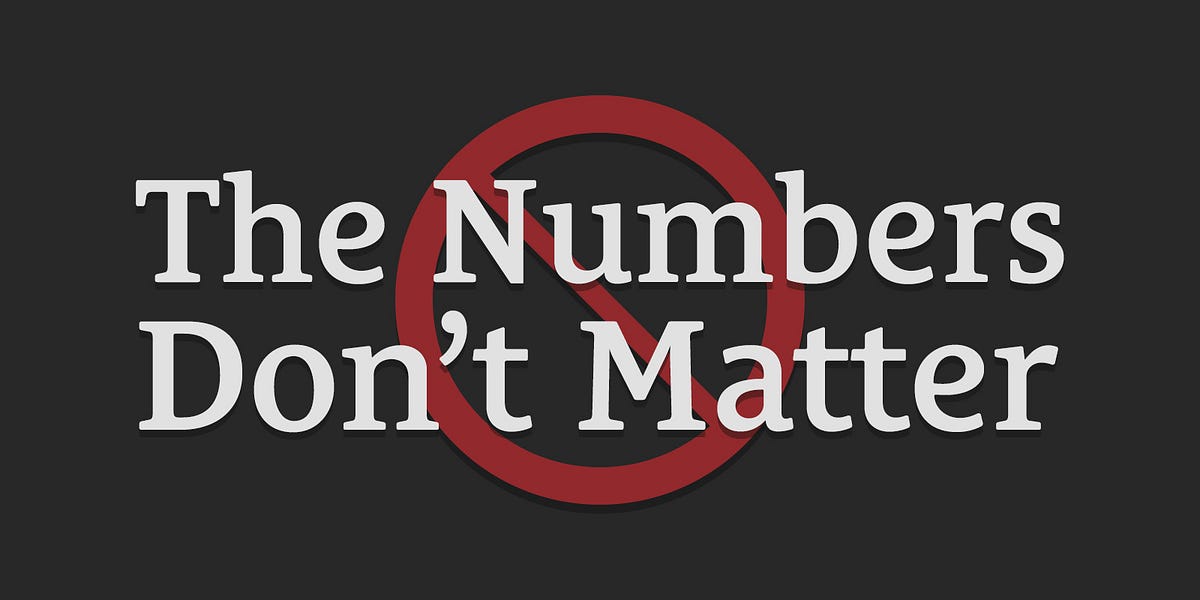 Numbers Do Not Matter. Do you think that “numbers” matter? I… | by ...