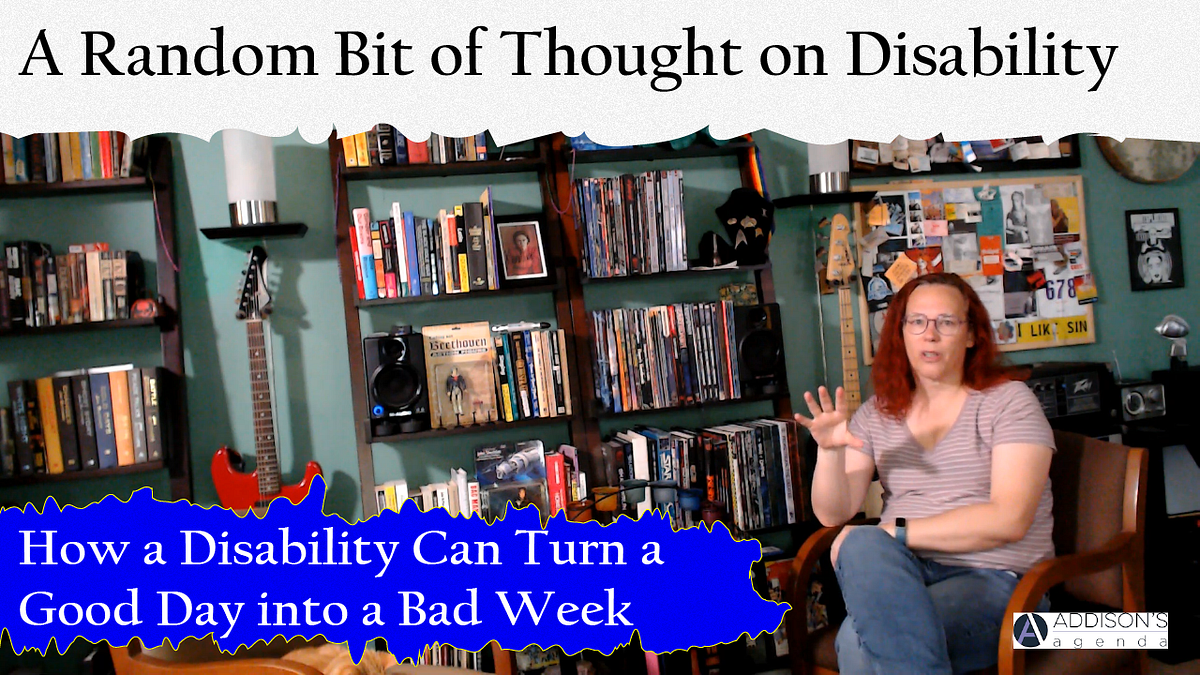 How a Disability Can Turn a Good Day into a Bad Week | by Addison's ...