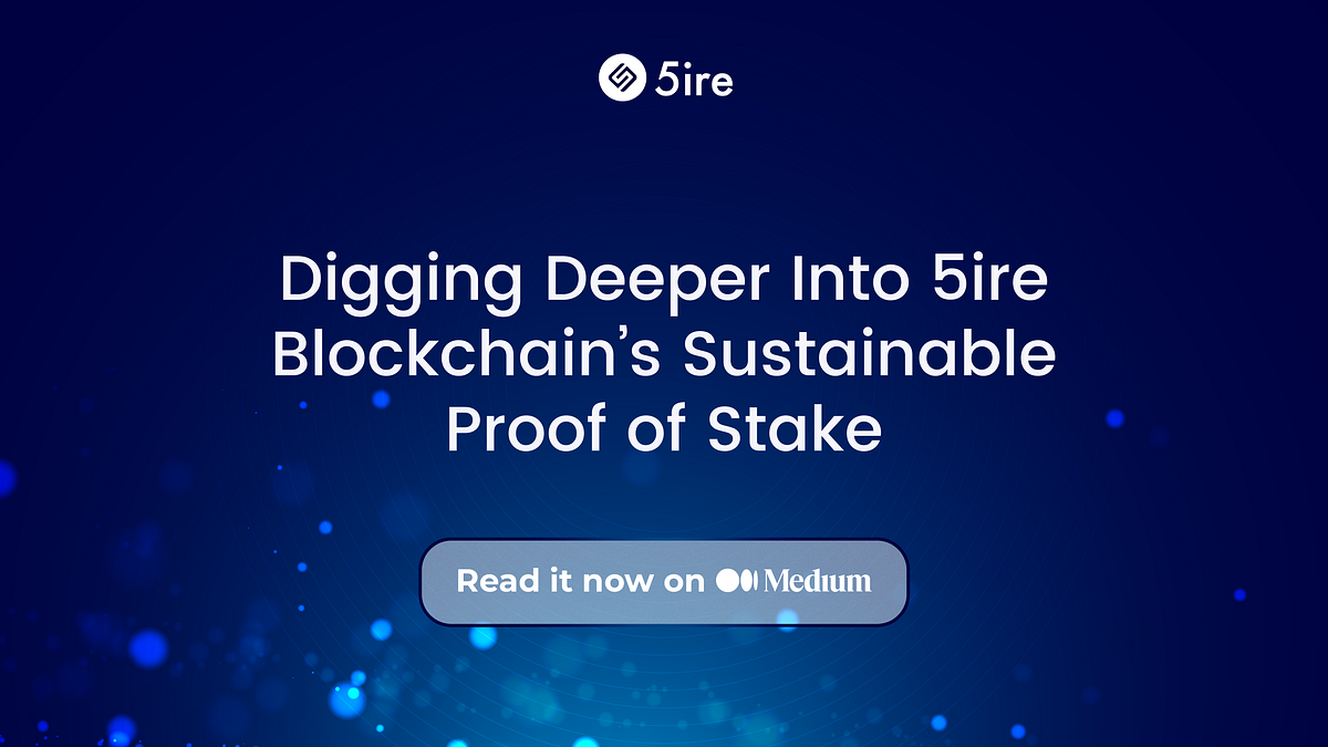 Digging Deeper Into 5ire Blockchain’s Sustainable Proof of Stake | by ...