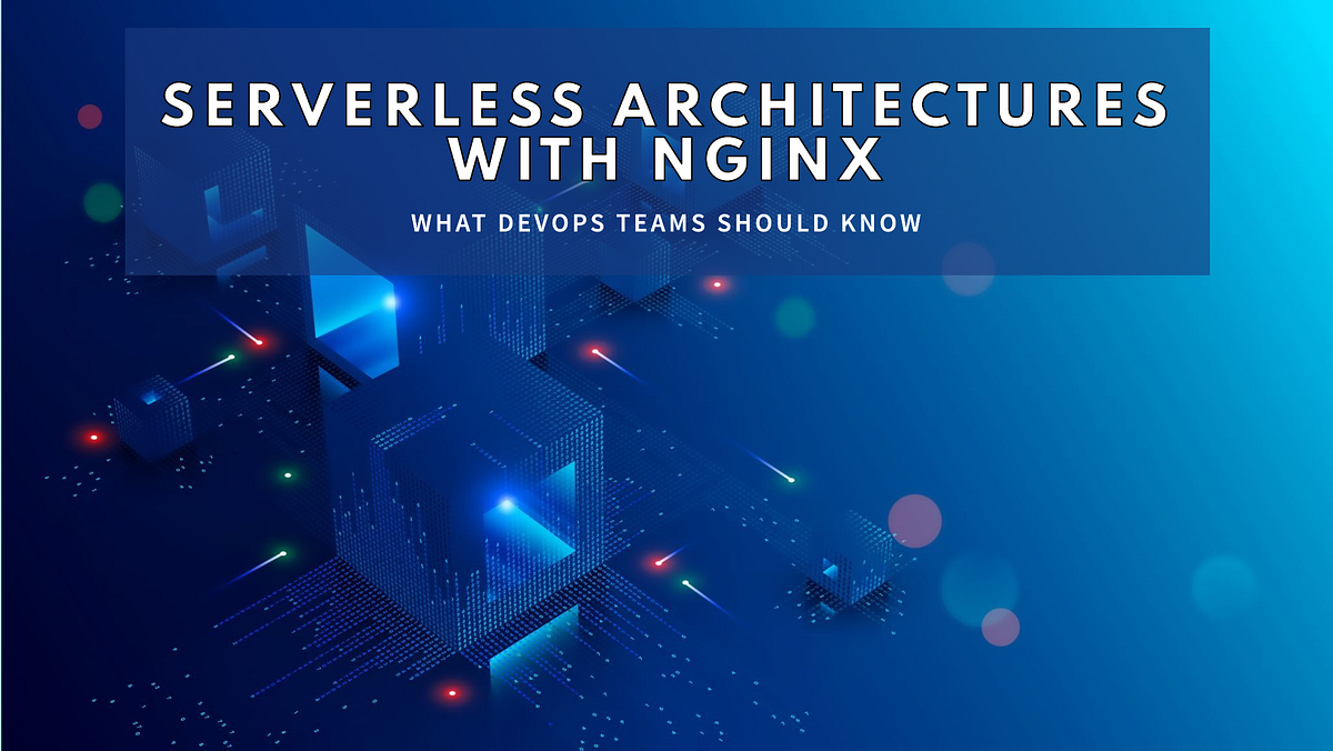 Serverless Architectures with Nginx: What DevOps Teams Should Know | by Chaitali Kanetkar | Medium