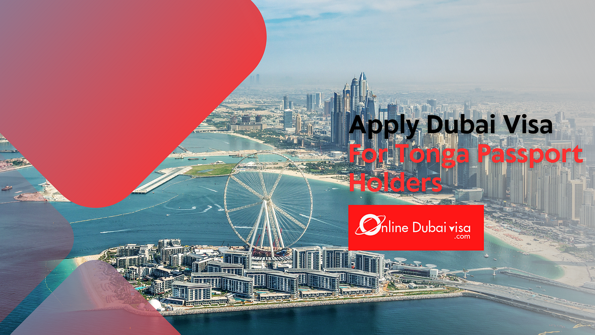 A Complete Guide To Apply Dubai Visa For Tonga Passport Holders With ...