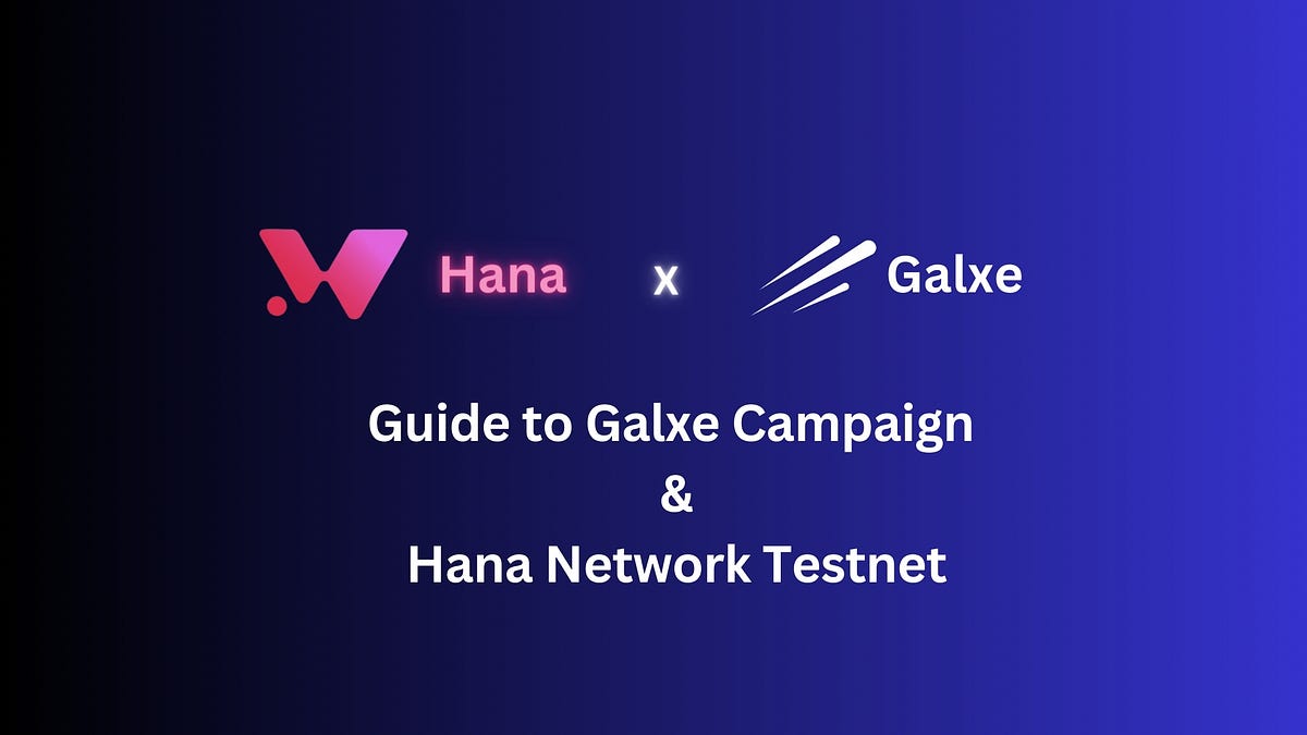 Hana Network: Guide to the Incentivized Galxe Campaign and Hana Network ...