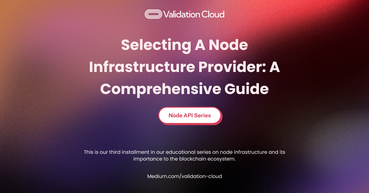 Selecting A Node Infrastructure Provider: A Comprehensive Guide | by Validation Cloud ...