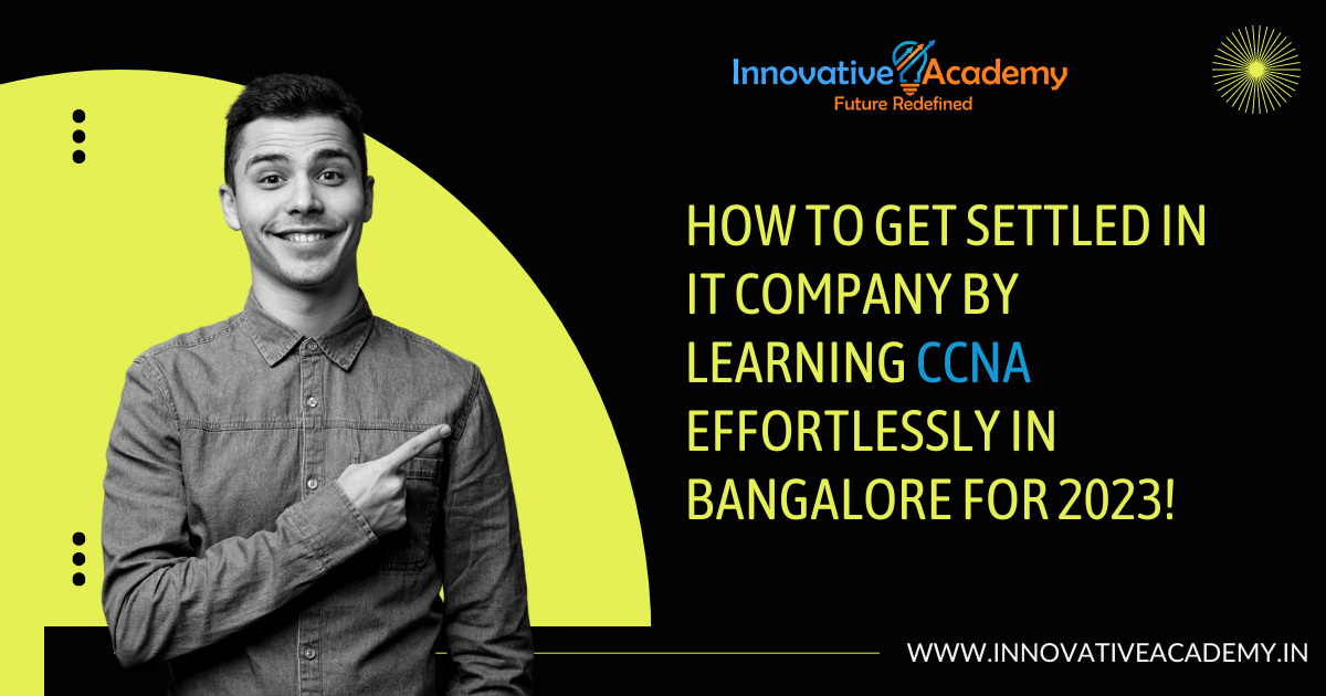 How to get settled in IT Company by learning CCNA effortlessly in Bangalore for 2023! | by ...