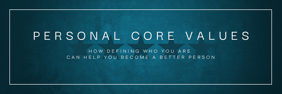 Personal Core Values: How defining who you are can help you become a ...