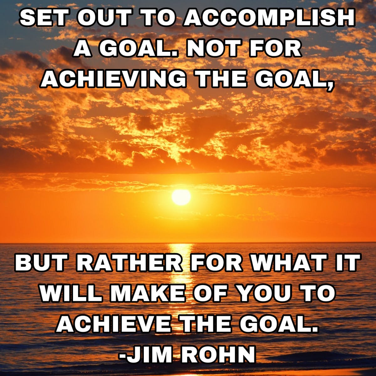 Set Out to Accomplish a Goal. Not for Achieving the Goal, But Rather ...