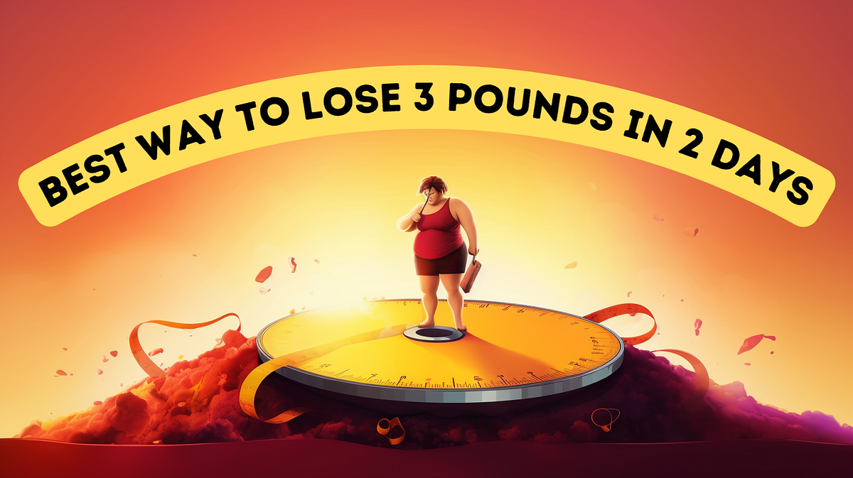 Best Way to Lose 3 Pounds in 2 Days | by TPJ | Medium