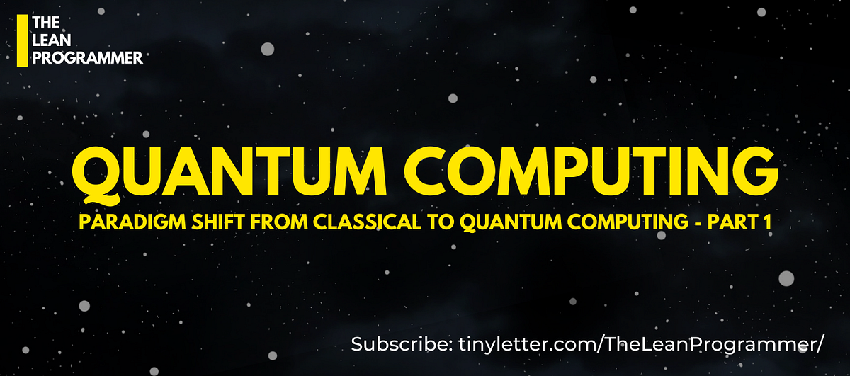 Paradigm Shift from Classical to Quantum Computing — PART 1 | by Shivam ...