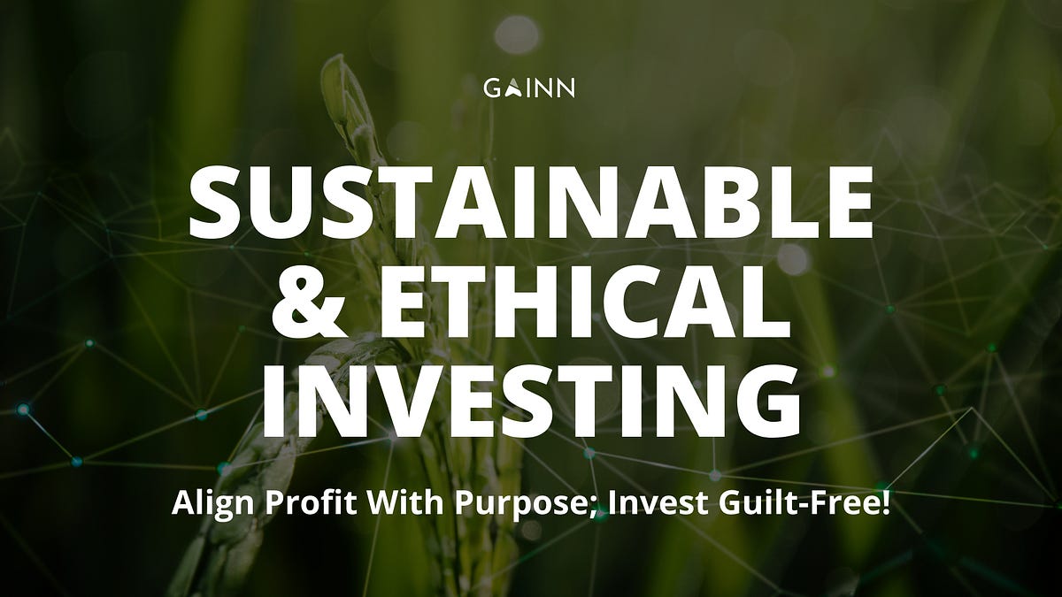 Sustainable and Ethical Investing: Aligning Profit with Purpose | by ...