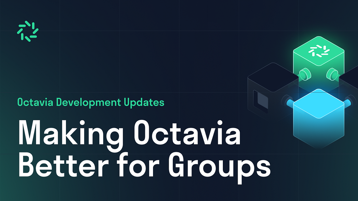 Making Octavia Better for Groups. As we work towards releasing Octavia ...