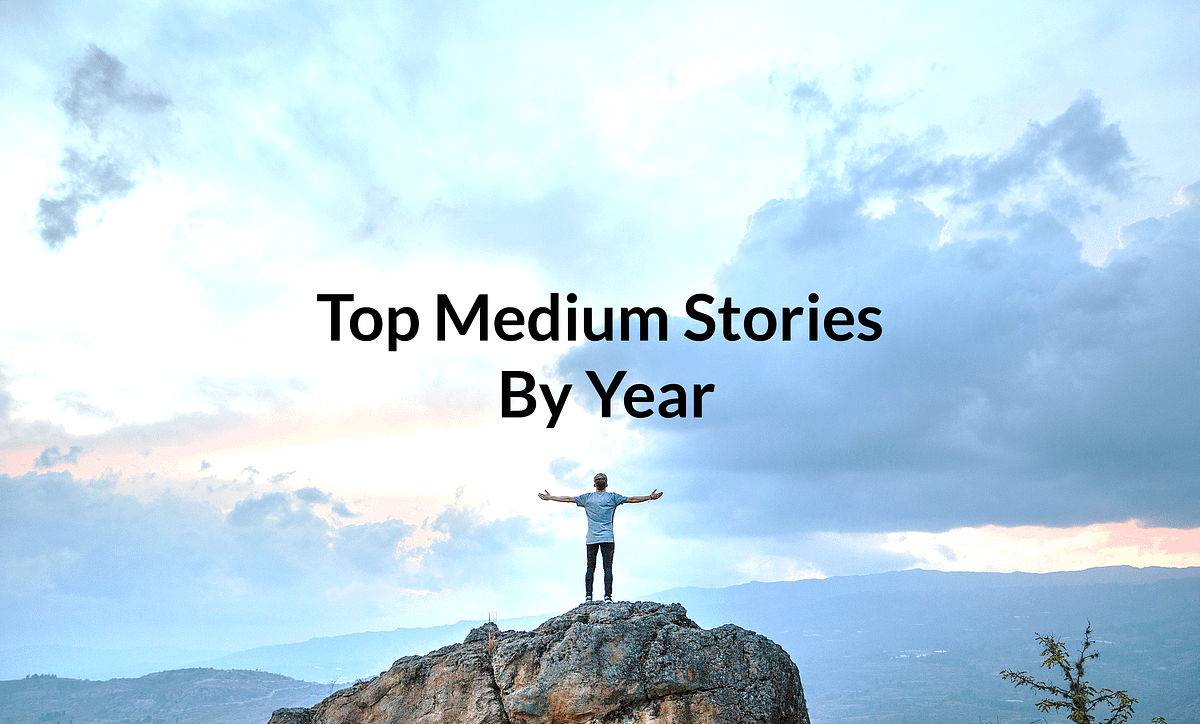 Top Medium Stories By Year. Medium is brimming with amazing… | by ...