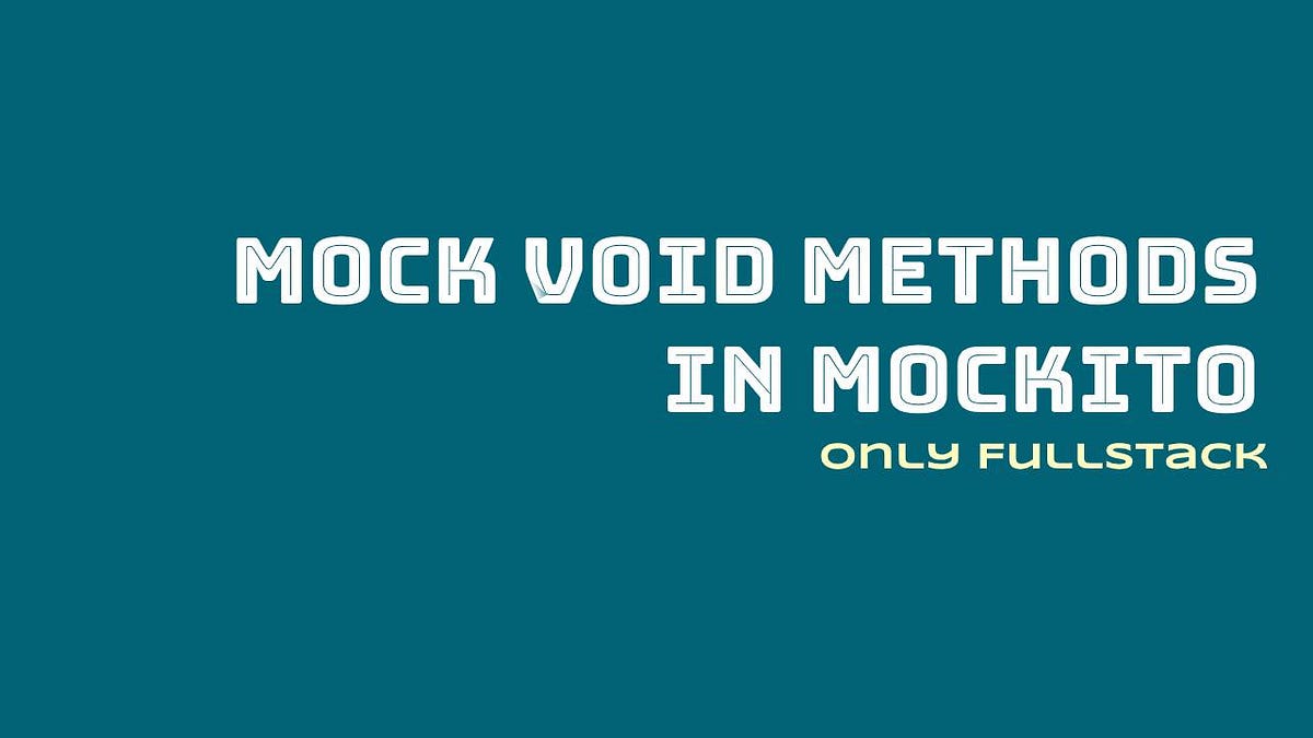 How to mock void methods with Mockito? | by Only Fullstack | Medium