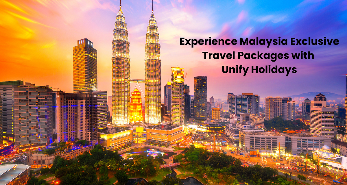 Experience Malaysia: Exclusive Travel Packages with Unify Holidays | by Unify Holidays | Medium
