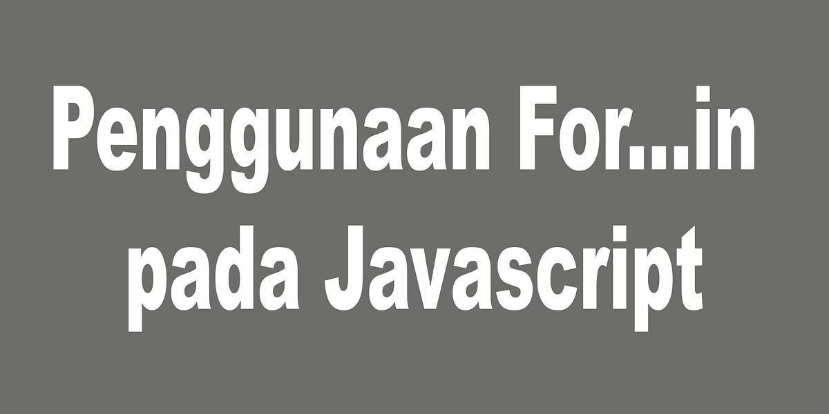 Penggunaan for..in pada javascript | by Muhammad Iqbal | Medium