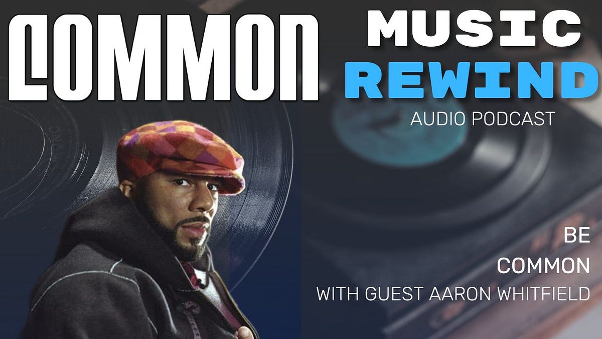 Common: Be with guest Aaron Whitfield | by Music Rewind Podcast | Jun, 2024 | Medium