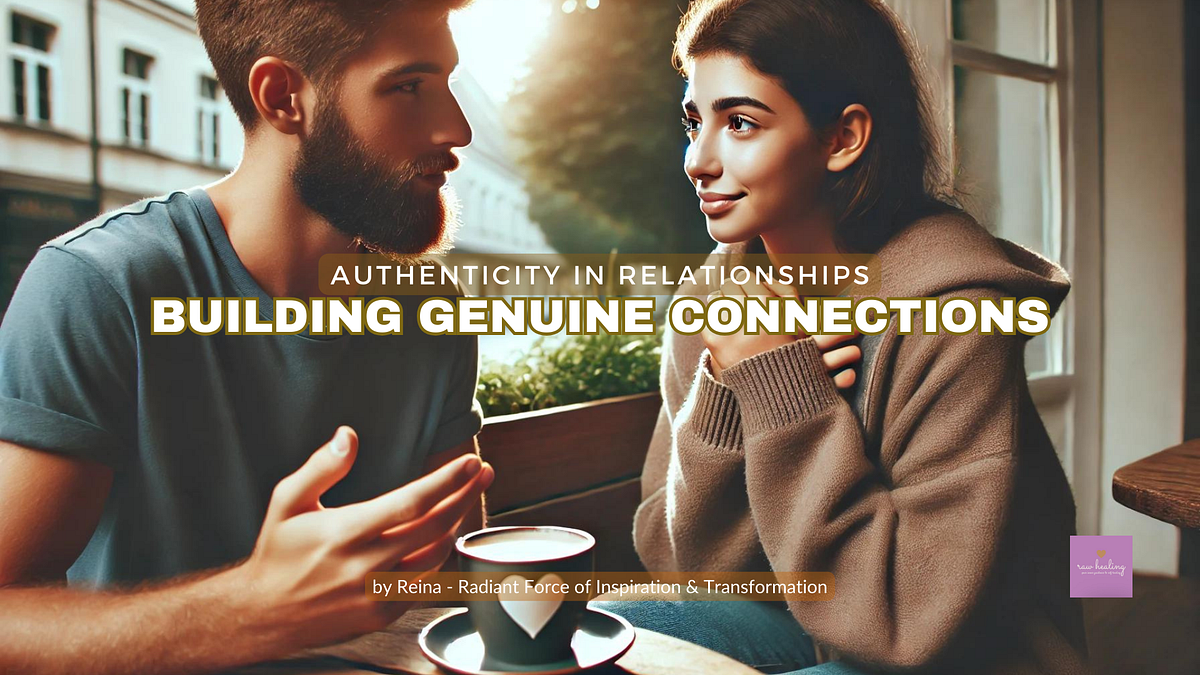 Authenticity in Relationships: Building Genuine Connections | by Reina Hallab | Jul, 2024 | Medium