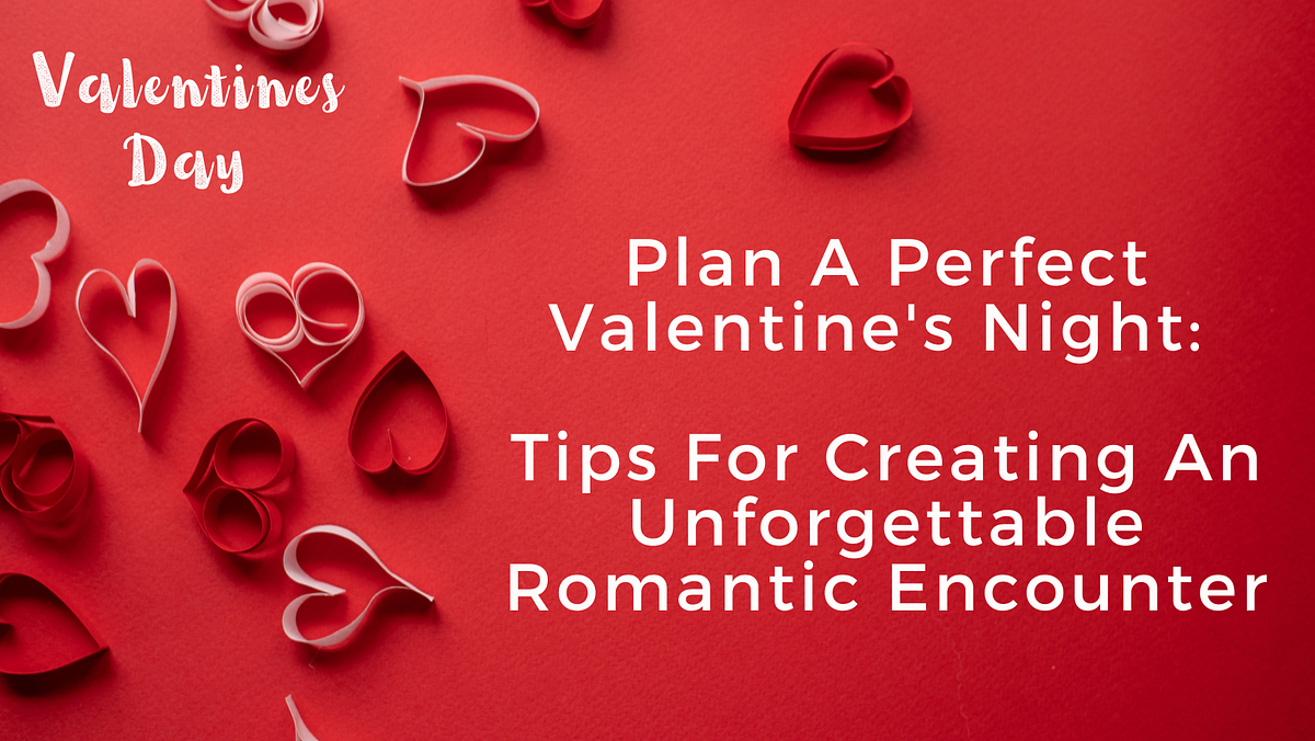 Plan A Perfect Valentine’s Night: Tips For Creating An Unforgettable ...