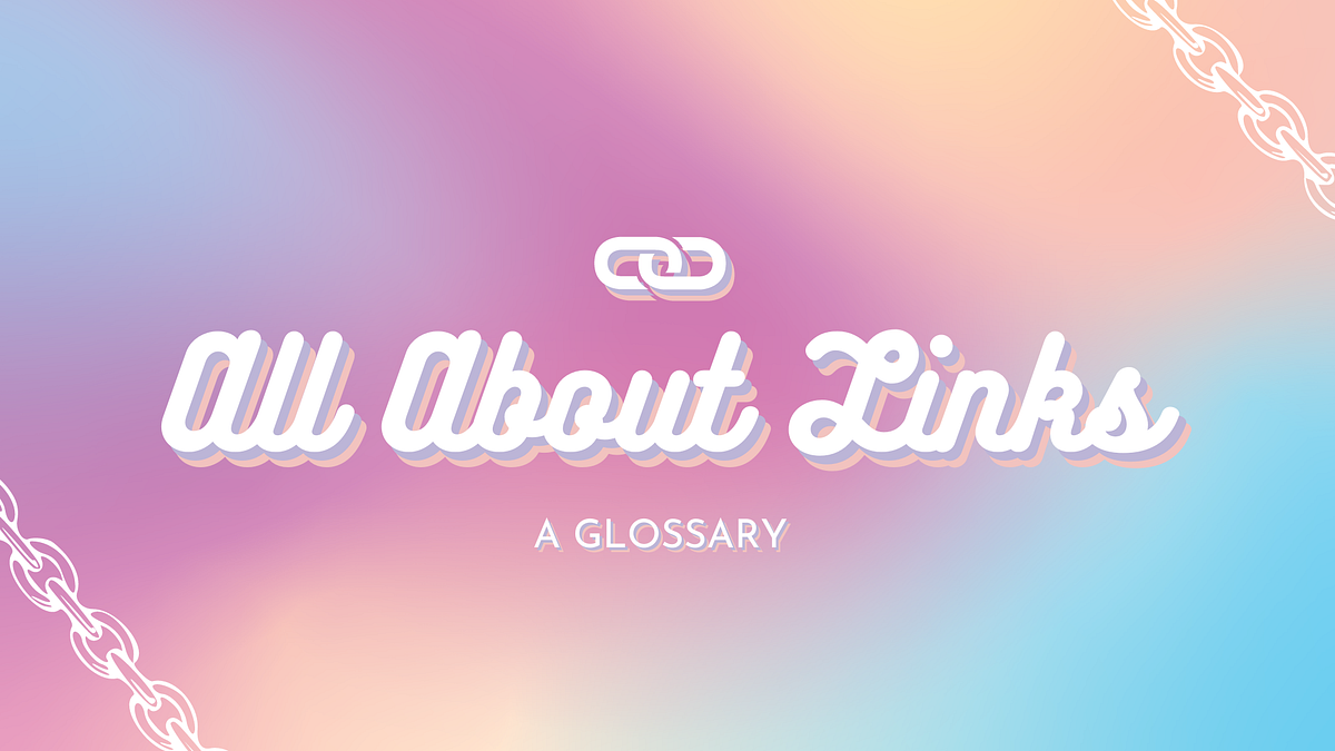 All About Links: a Glossary. Hyperlinks play a massive role when it ...