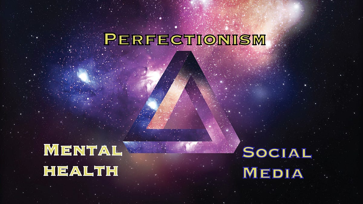 Perfectionism, Social Media, and Mental Health: A Dangerous Triangle ...