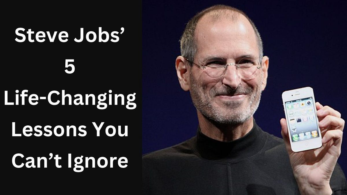 Steve Jobs’ 5 Life-Changing Lessons You Can’t Ignore | by Mr. Anks ...
