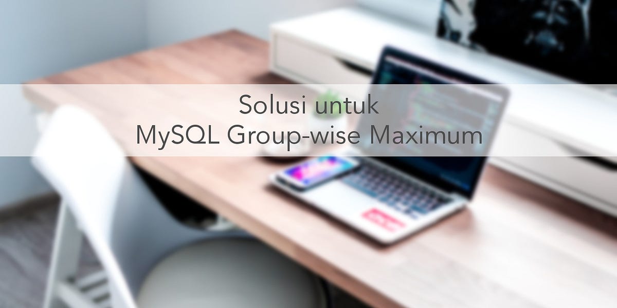 MySQL Group-wise Maximum: Mencari Nilai Tertinggi Pada Setiap Grup | by Rio Astamal | Medium