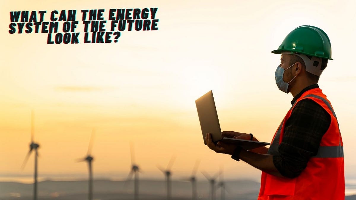What can the energy system of the future look like? | by Bluelover | Medium