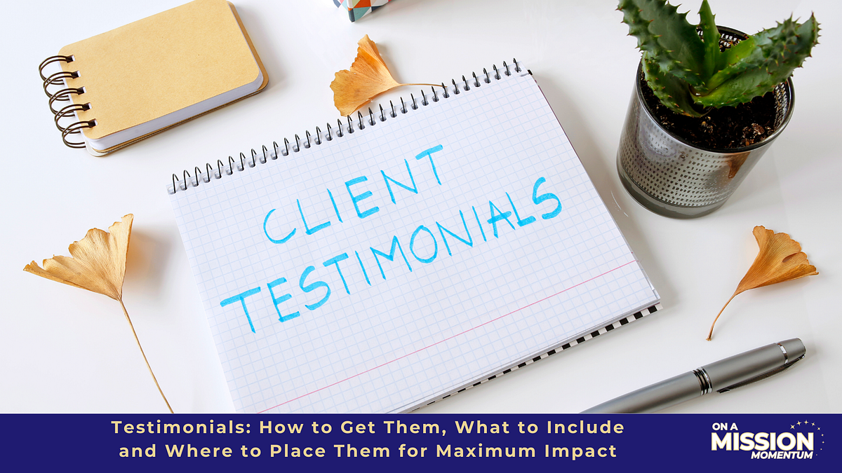 Testimonials: How to Get Them, What to Include and Where to Place Them ...